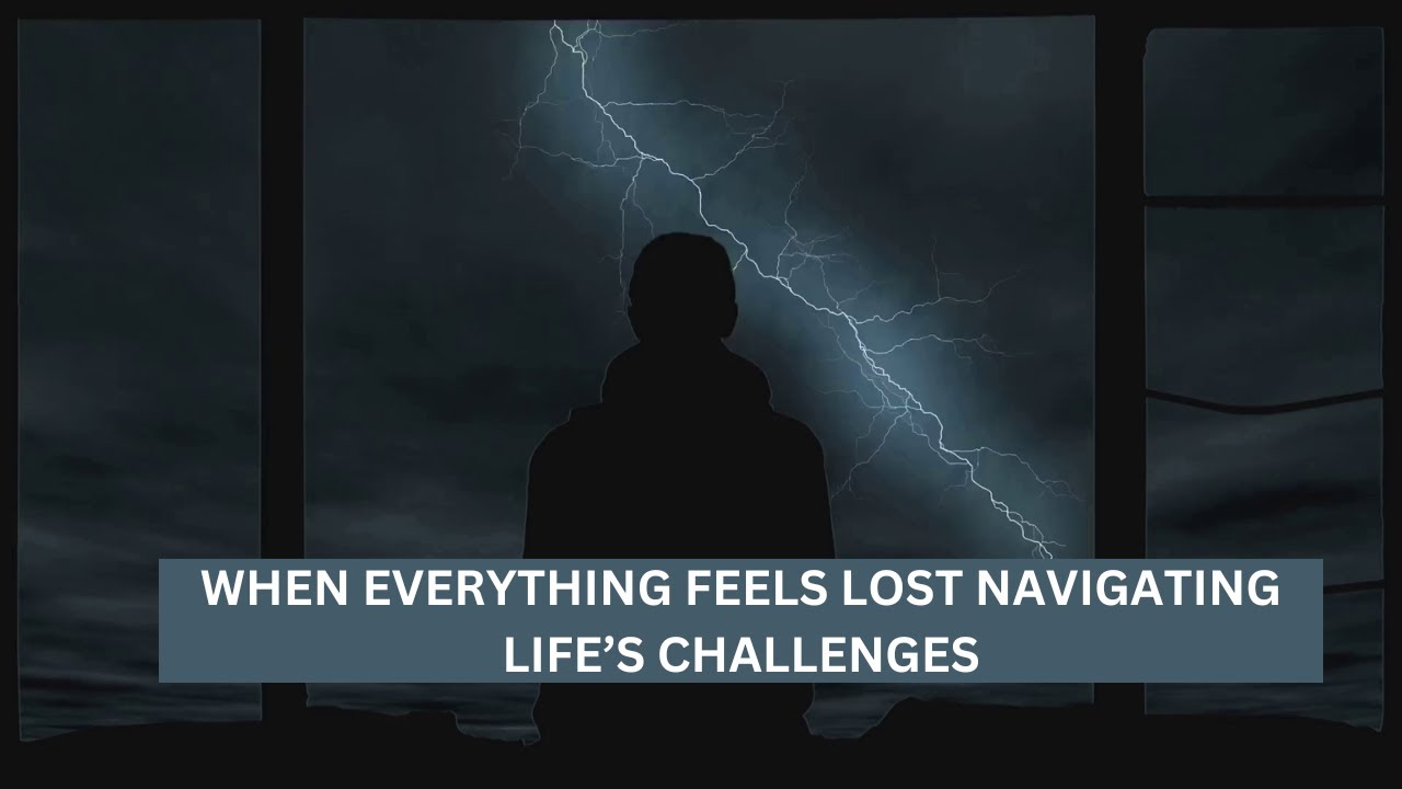 When Everything Feels Lost: Navigating LIFE'S CHALLENGES - YouTube