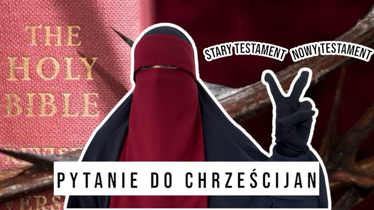 PYTANIE DO CHRZEŚCIJAN OD MUZUŁMANKI. (STARY TESTAMENT I NOWY TESTAMENT ...