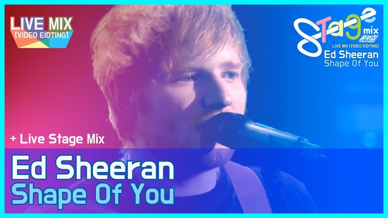 ED Sheeran - 'Shape of you' live Stage Mix (editing) - YouTube