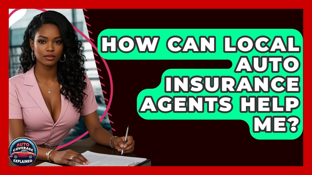 How Can Local Auto Insurance Agents Help Me? - Auto Coverage Explained ...