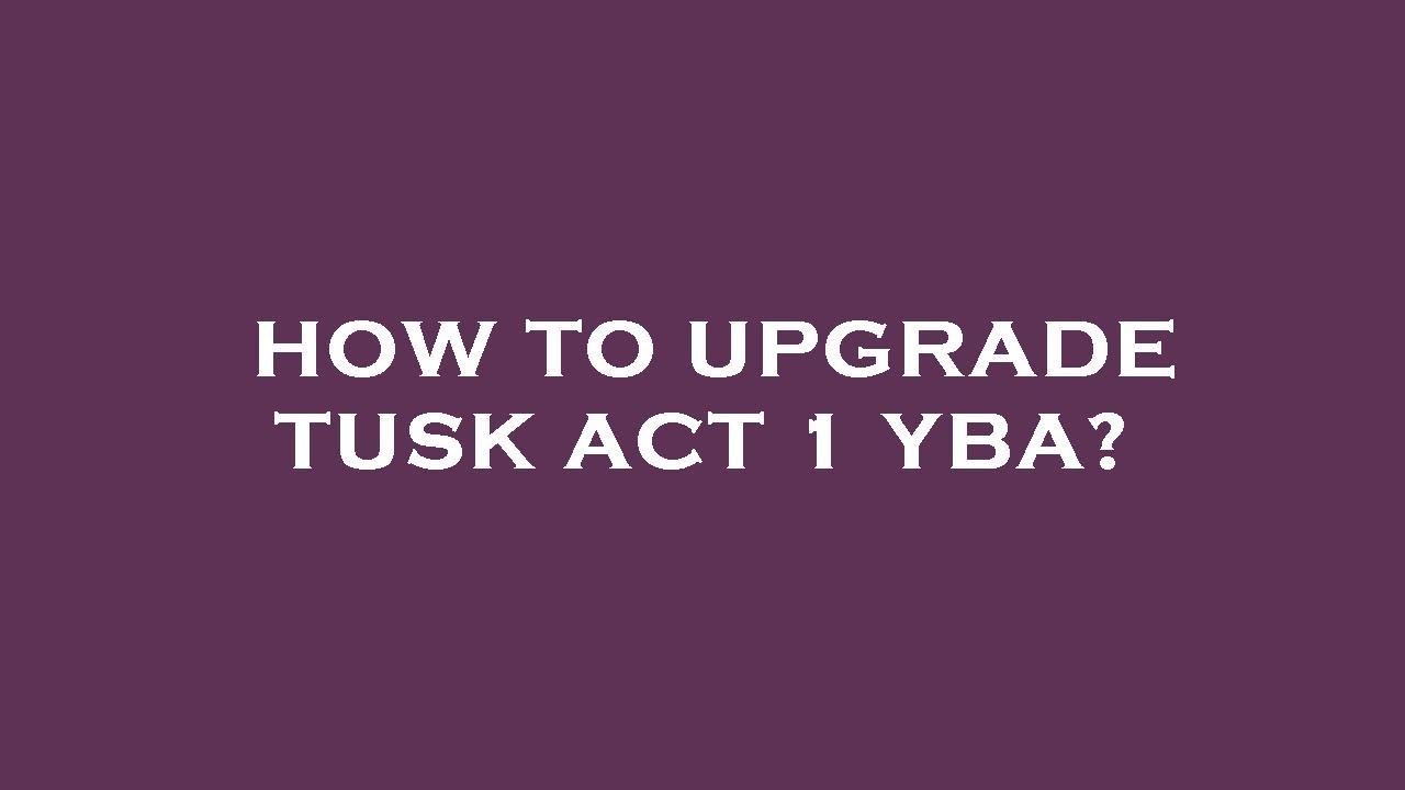 How to upgrade tusk act 1 yba? - YouTube