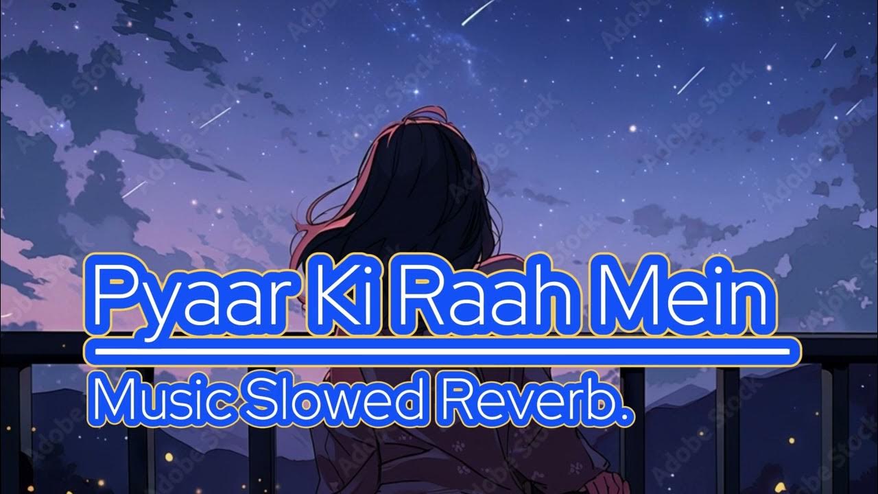 Pyaar Ki Raah Mein || slowed reverb ||sad song ||slowed and reverb ...