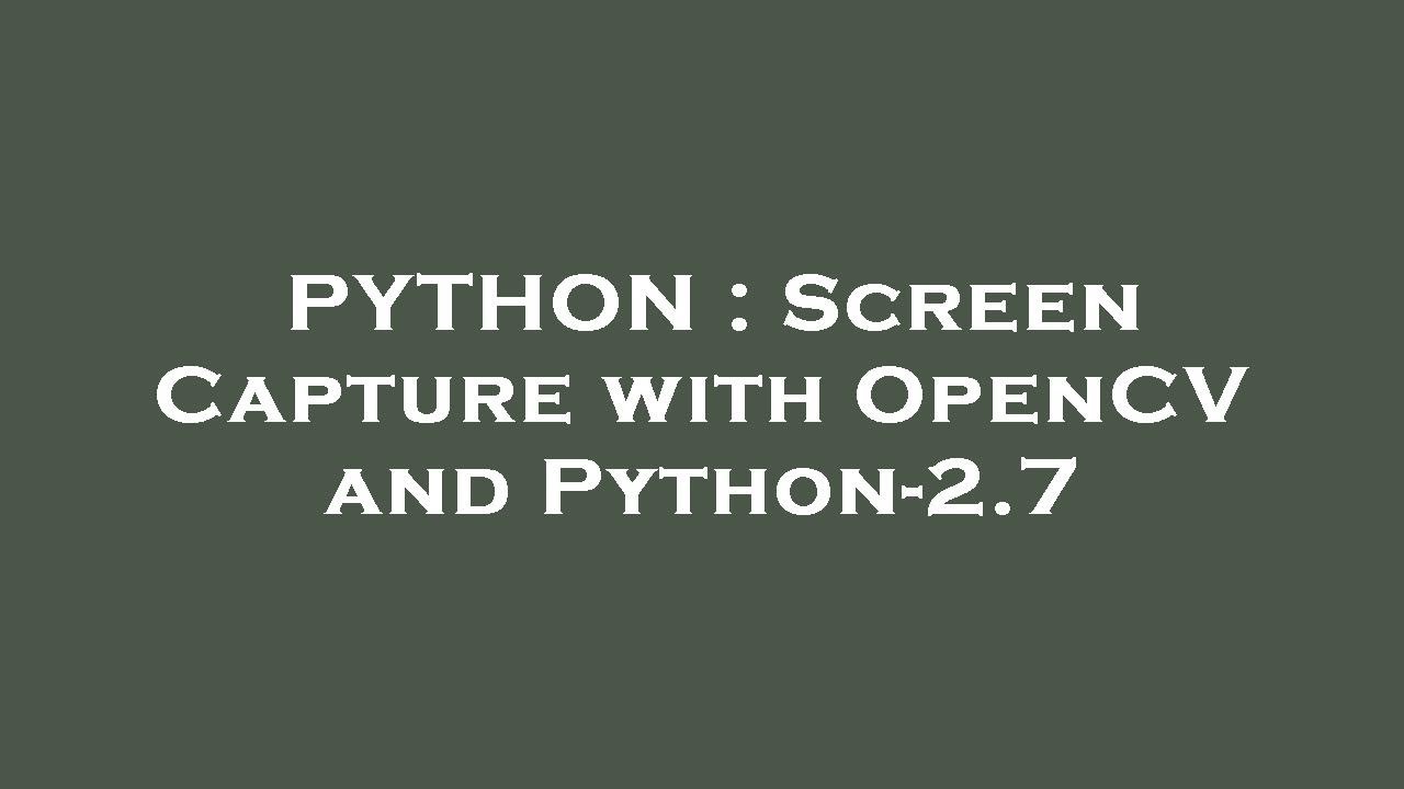 Python Screen Capture With Opencv And Python 27 Youtube 8483