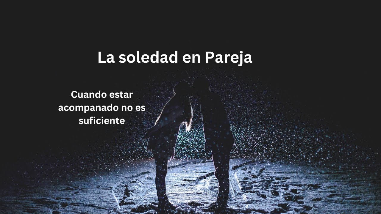 La Soledad en la Pareja;Cuando Estar Acompañado No Es Suficiente - YouTube