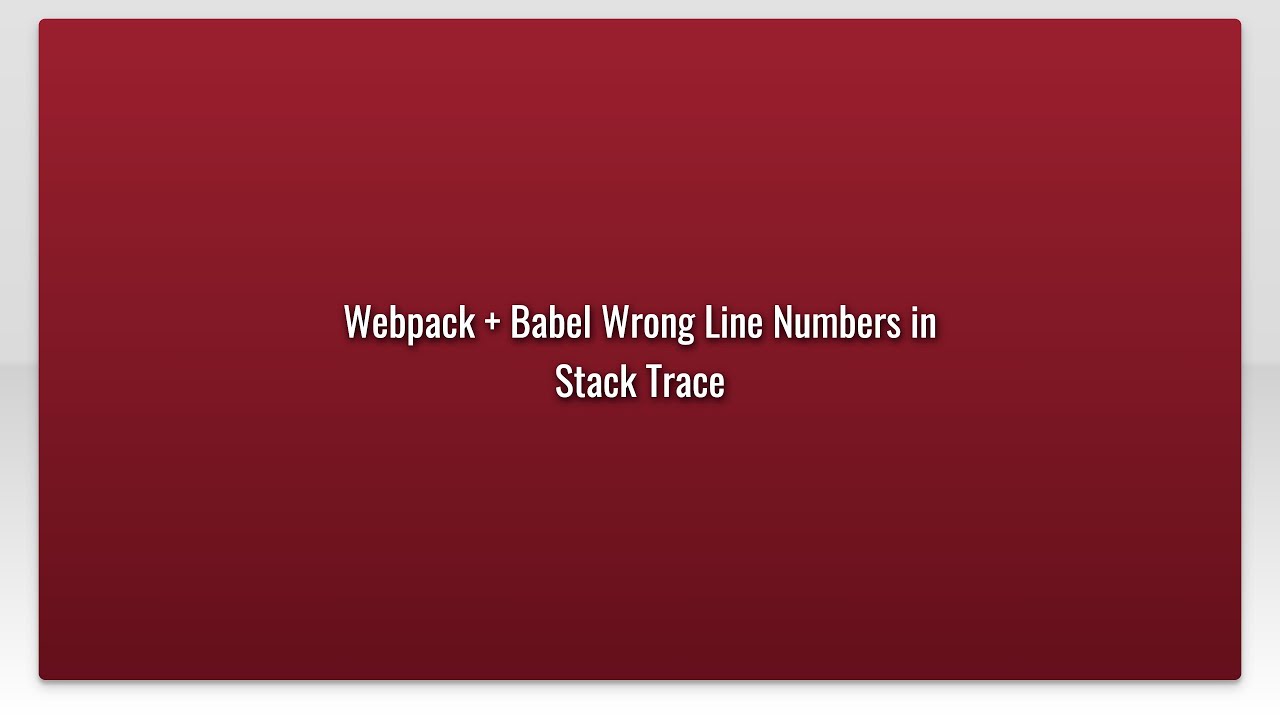 Webpack Babel Wrong Line Numbers In Stack Trace YouTube Webpack Babel Wrong Line Numbers In Stack Trace YouTube