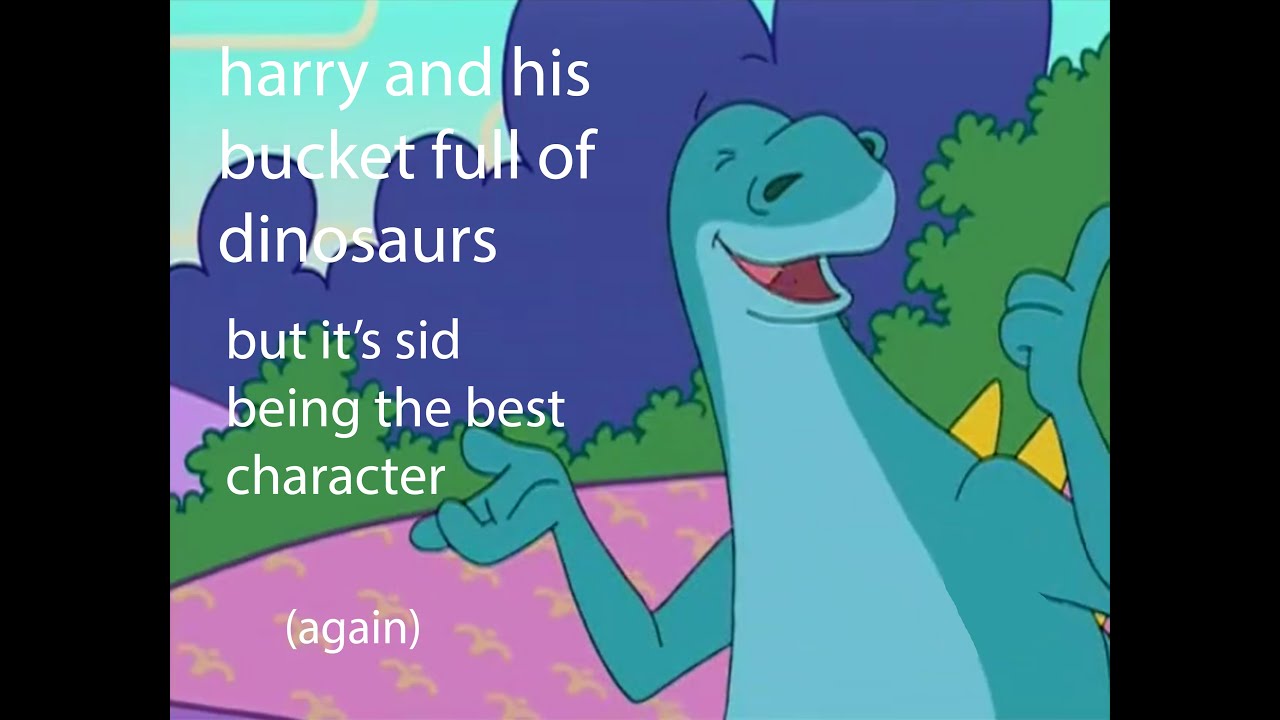 harry and his bucket full of dinosaurs but it's sid being the best ...