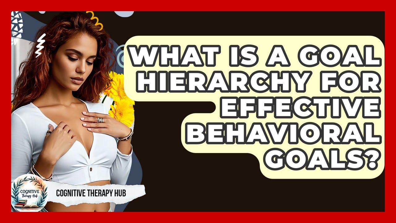 What Is A Goal Hierarchy For Effective Behavioral Goals? - Cognitive ...