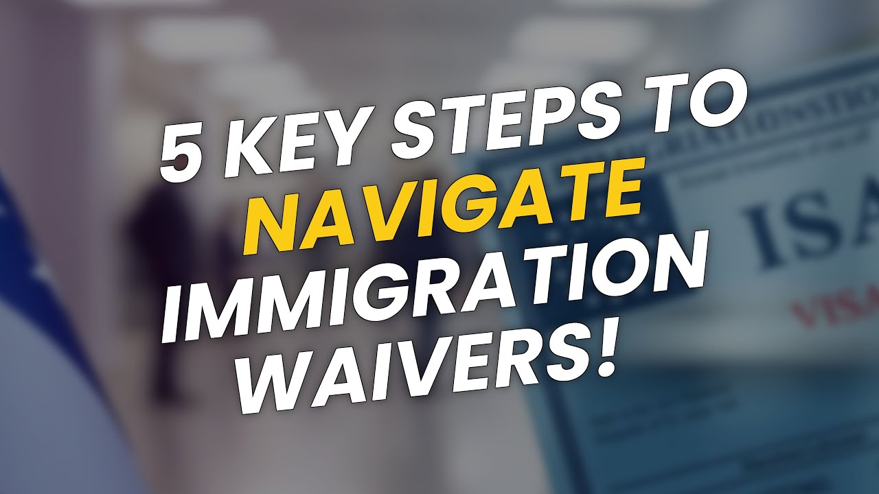 5 Key Steps to Navigate U.S. Immigration Waivers! 🇺🇸 ️ - YouTube