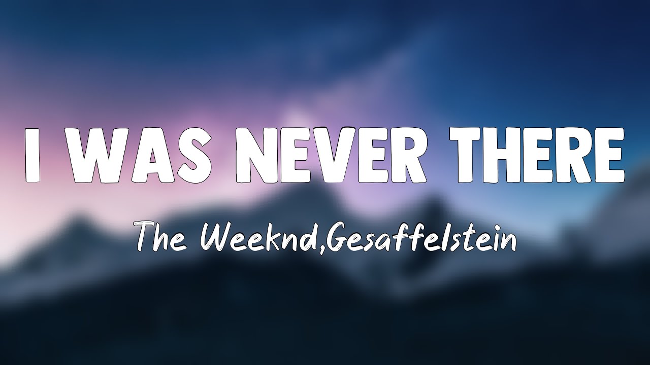 I Was Never There - The Weeknd,Gesaffelstein[Lyrics Video]🐞 - YouTube