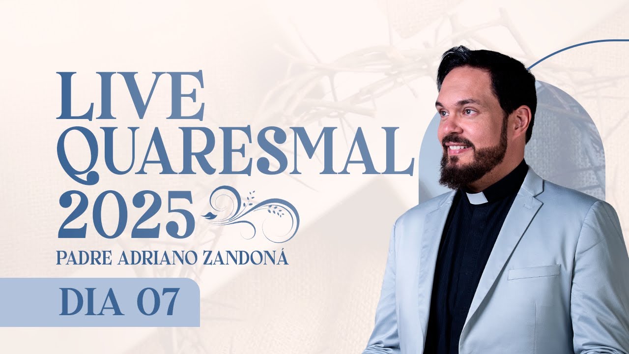 7º DIA - LIVE QUARESMAL 2025 | PADRE ADRIANO ZANDONÁ (CANÇÃO NOVA ...