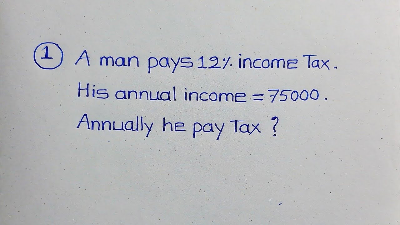 A Man pays 12% income Tax. His annual income is 75000. Annual he pay ...