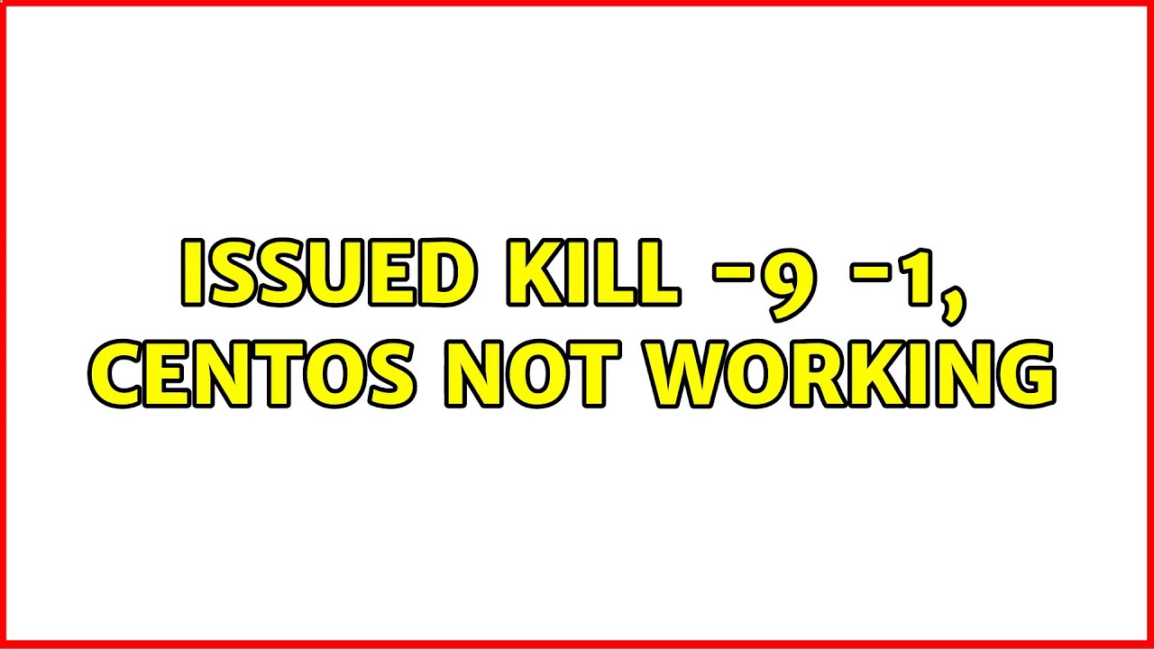 Issued Kill 9 1 Centos Not Working Youtube 5994