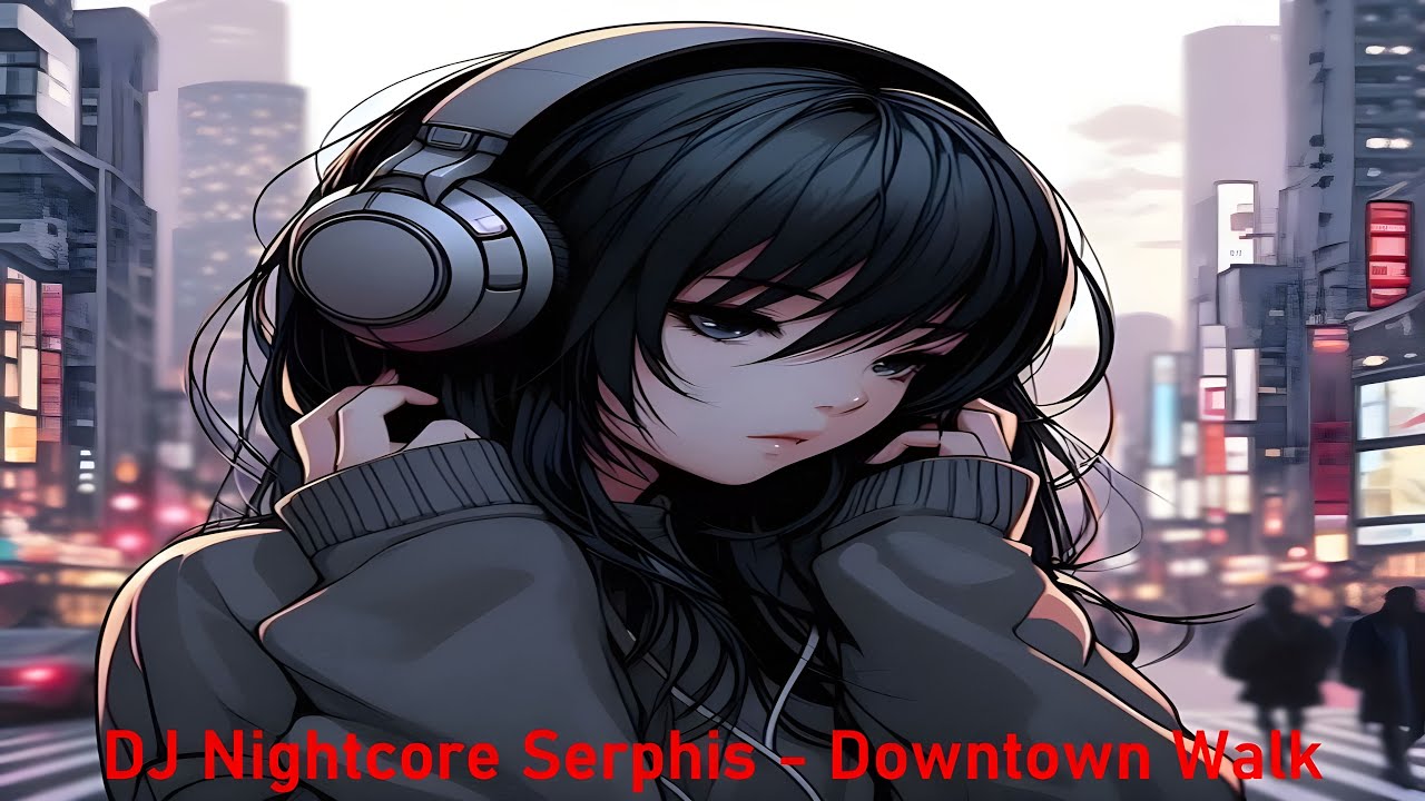 DJ Nightcore Serphis - Downtown Walk - YouTube