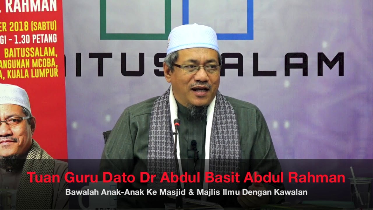 20181110 Tuan Guru Dato Dr Abdul Basit Abdul Rahman : Bawalah Anak Ke Masjid & Majlis Ilmu ...