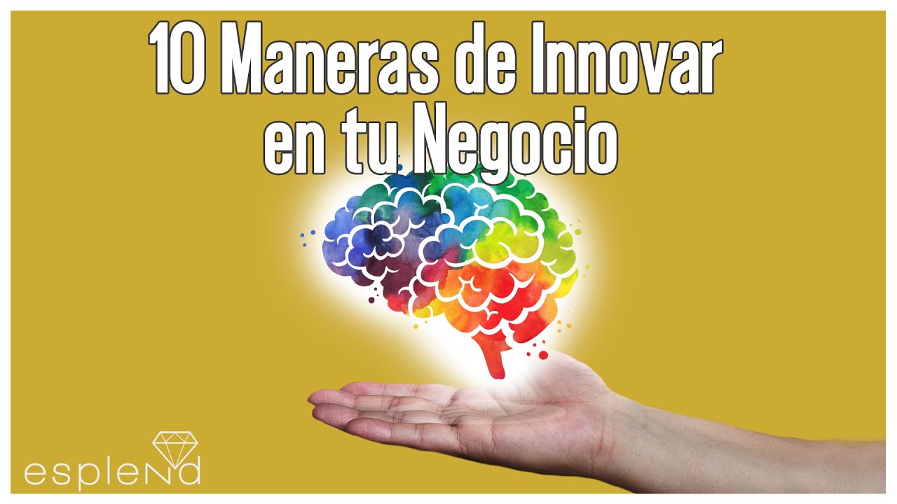 10 Maneras de Innovar en tu Negocio | Esplend - YouTube