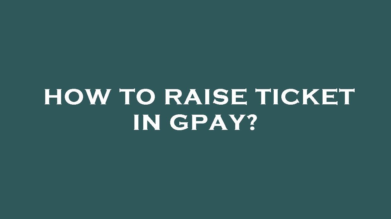 How to raise ticket in gpay? - YouTube