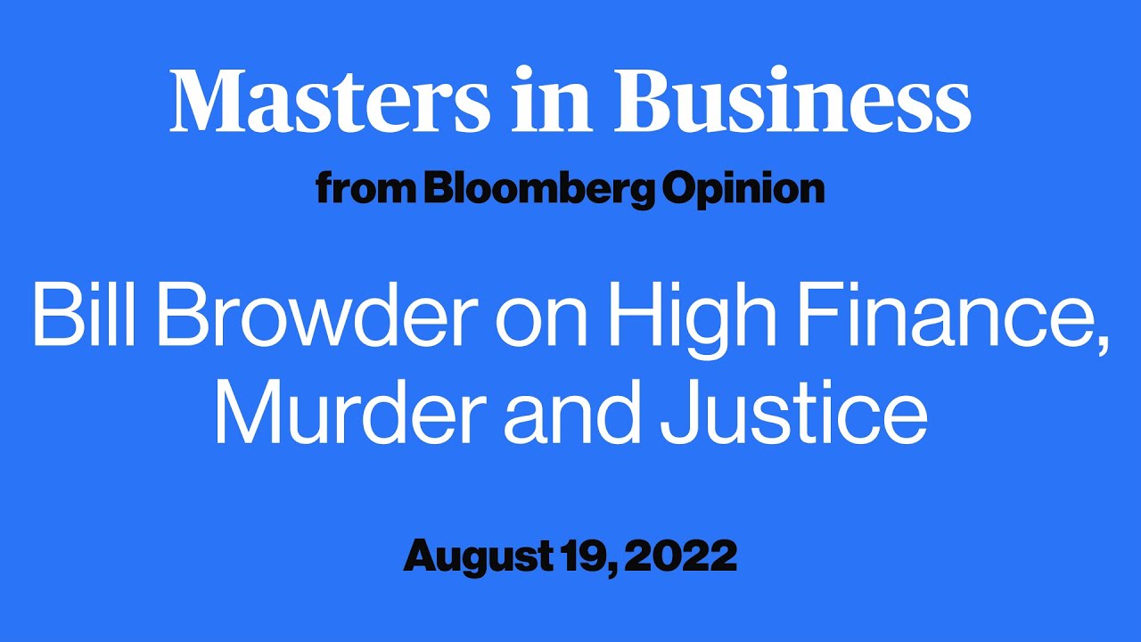 Bill Browder on High Finance, Murder and Justice | Masters in Business ...