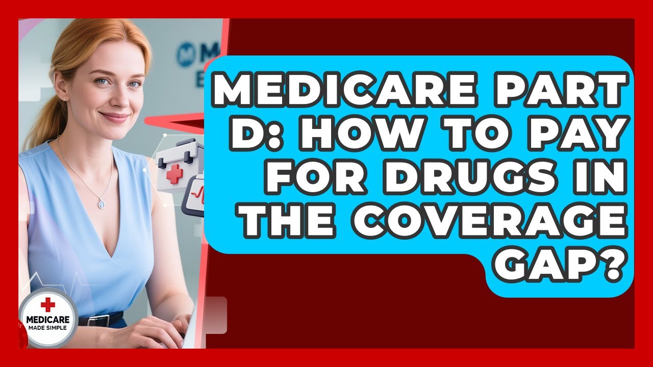 Medicare Part D: How To Pay For Drugs In The Coverage Gap? - Medicare Made Simple Guide - YouTube