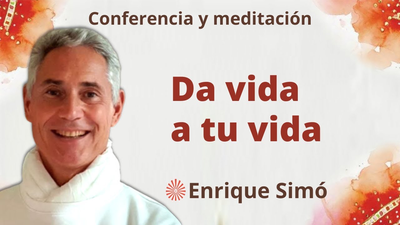 Meditación y conferencia: “Da vida a tu vida”, con Enrique Simó - YouTube