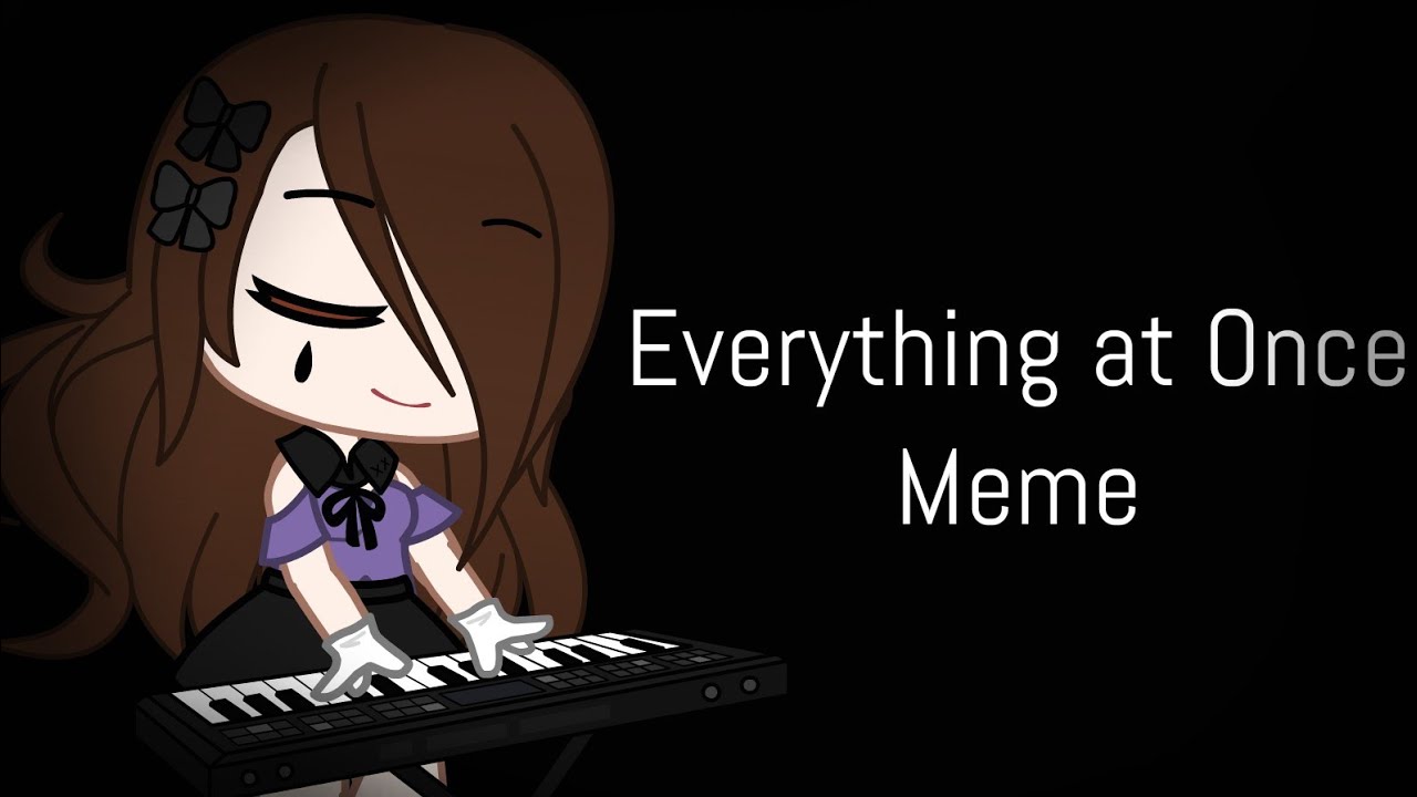 Everything at Once Meme | Gacha Club - YouTube