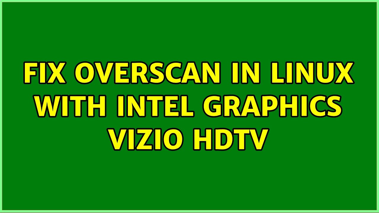 Fix overscan in Linux with Intel graphics Vizio HDTV (6 Solutions ...
