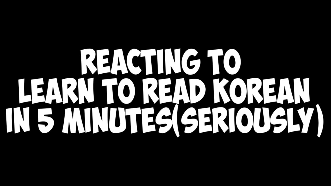 REACTING TO Learn To Read Korean In 5 Minutes seriously YouTube reacting-to-learn-to-read-korean-in-5-minutes-seriously-youtube
