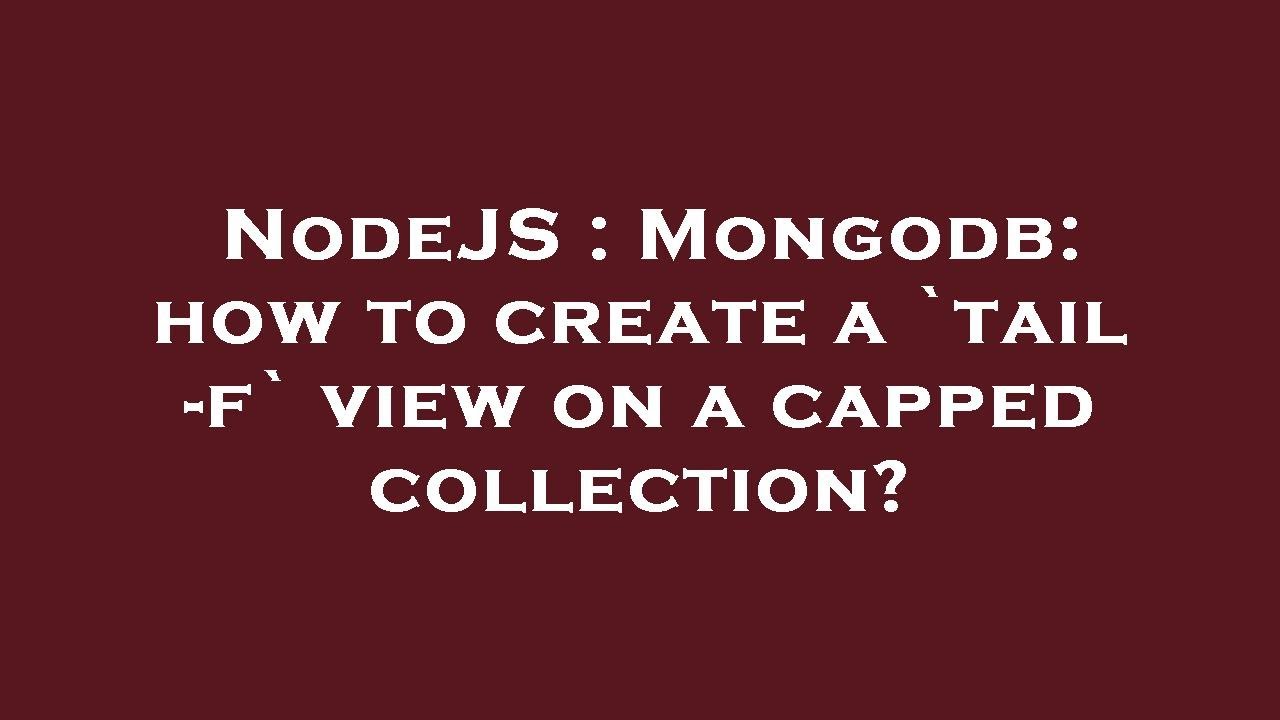 NodeJS : Mongodb: how to create a `tail -f` view on a capped collection ...