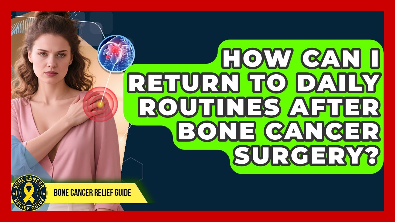 How Can I Return To Daily Routines After Bone Cancer Surgery? - Bone ...