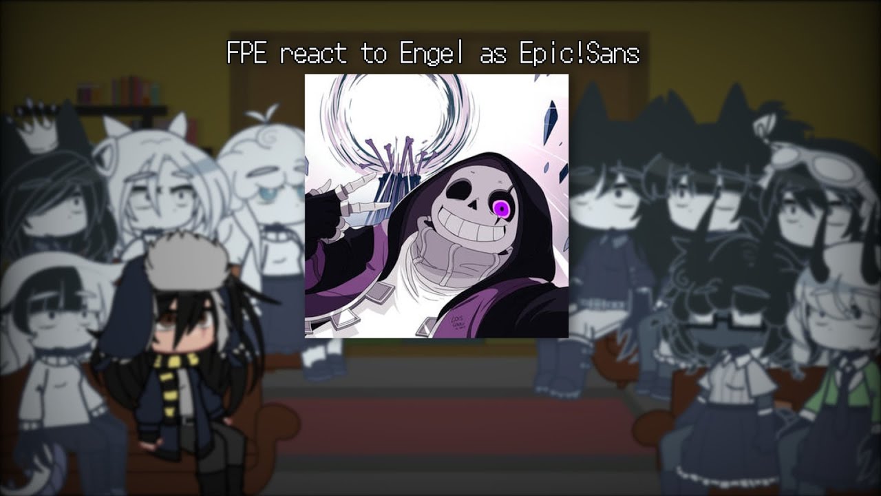 FPE react to Engel as Epic!Sans | FPE 📃🏫 x Fandoms | - YouTube