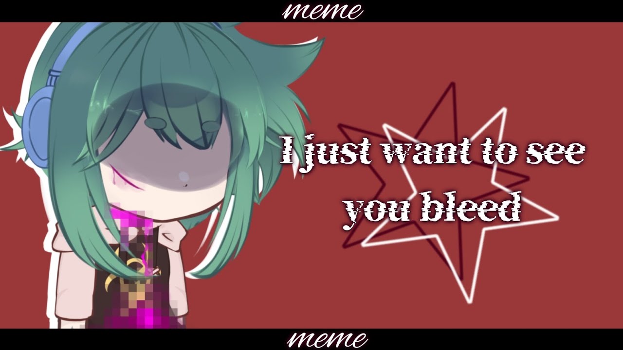 meme - [☆ I JAST WANT TO SEE YOU BLEED☆] @shadowkeksik - YouTube