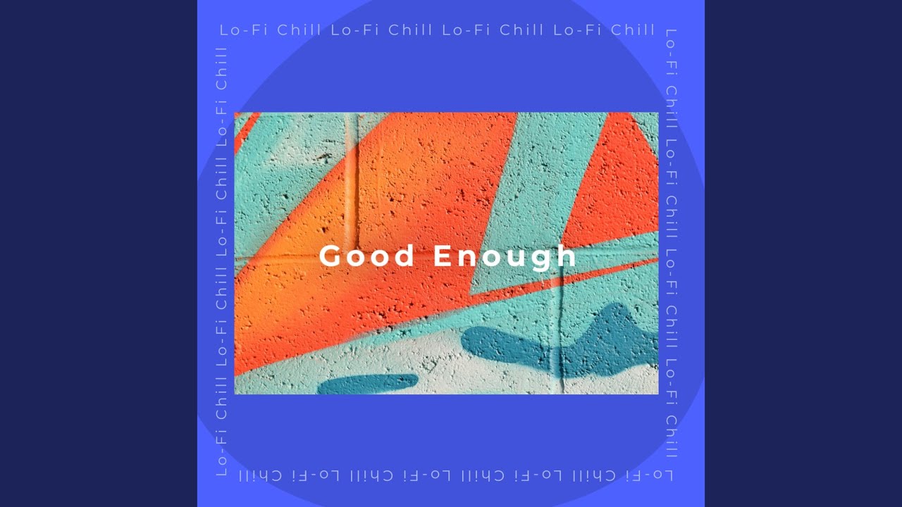 Good Enough - Lo-Fi Chill: Song Lyrics, Music Videos & Concerts