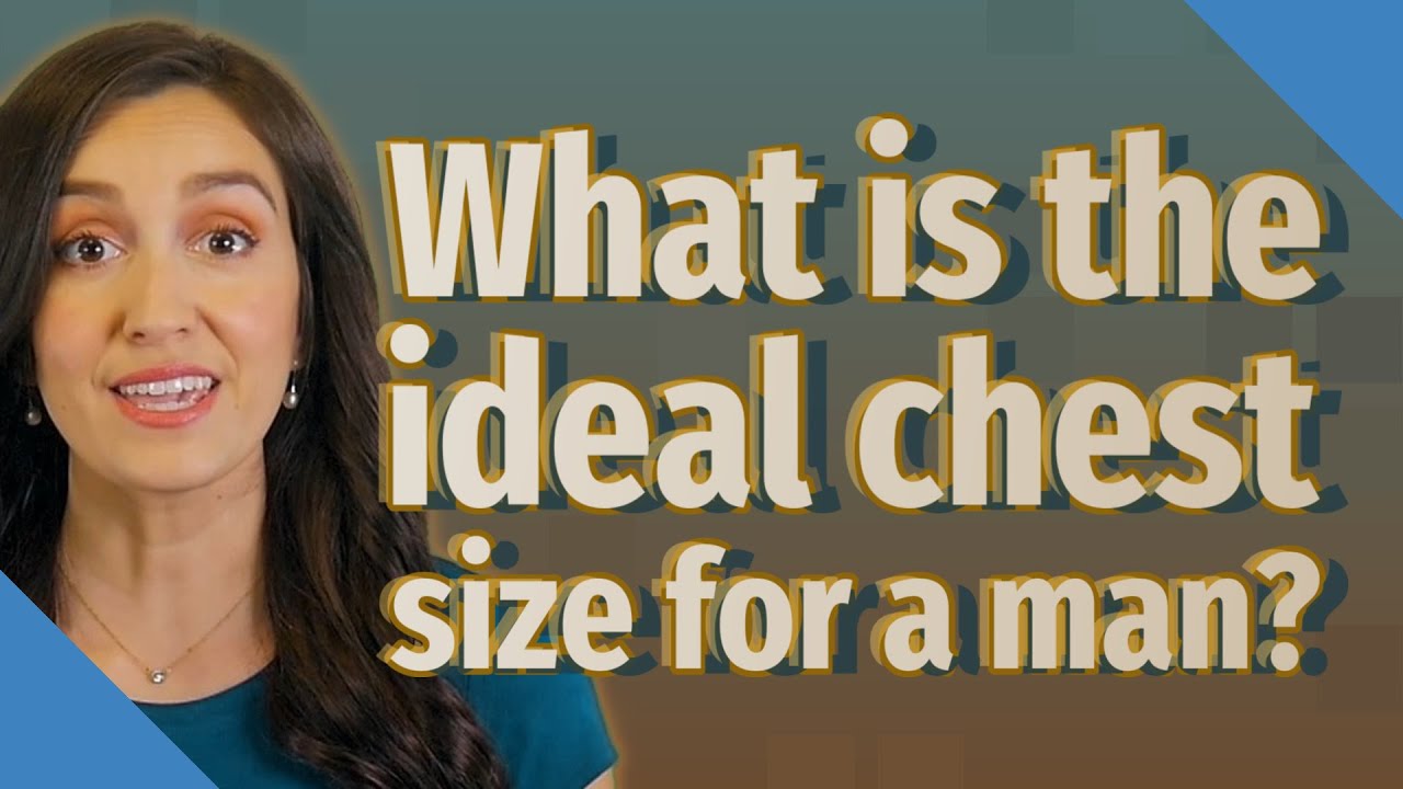 What Is The Ideal Chest Size For A Man YouTube what-is-the-ideal-chest-size-for-a-man-youtube