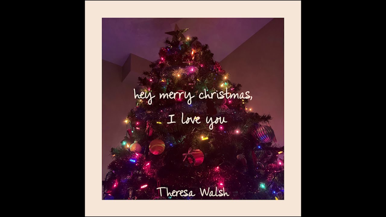 Hey merry Christmas, I love you- Theresa Walsh - YouTube