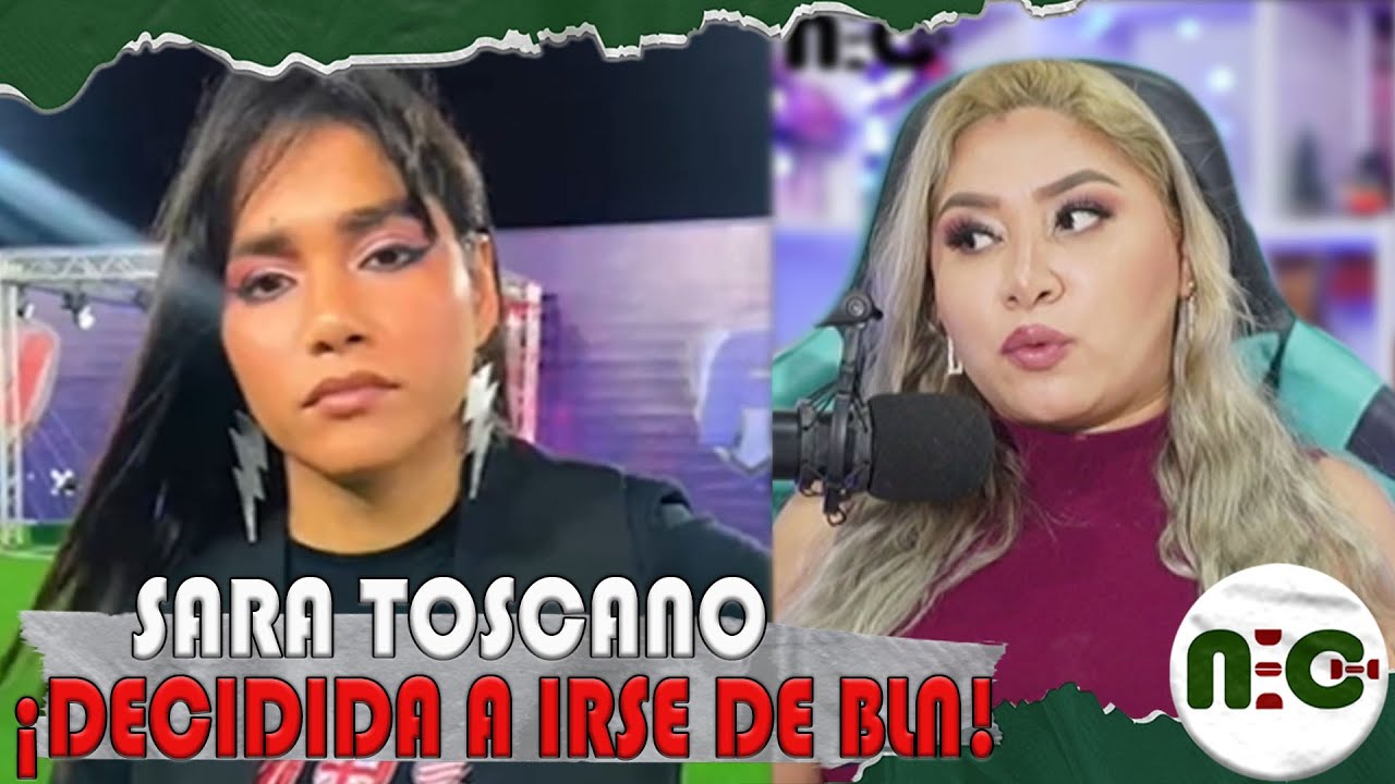 Sara Toscano regresó a BLN🤬 ¿se queda o se va? - YouTube