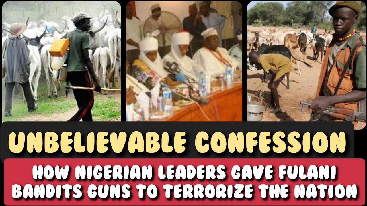 Unbelievable Confession: How Nigerian Leaders Gave Fulani Bandits Guns ...
