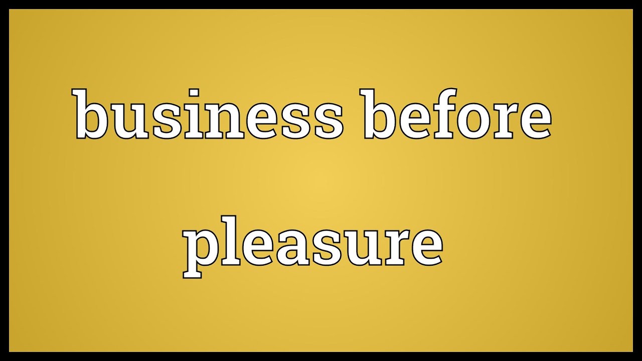 Business Before Pleasure Meaning YouTube Business Before Pleasure Meaning YouTube