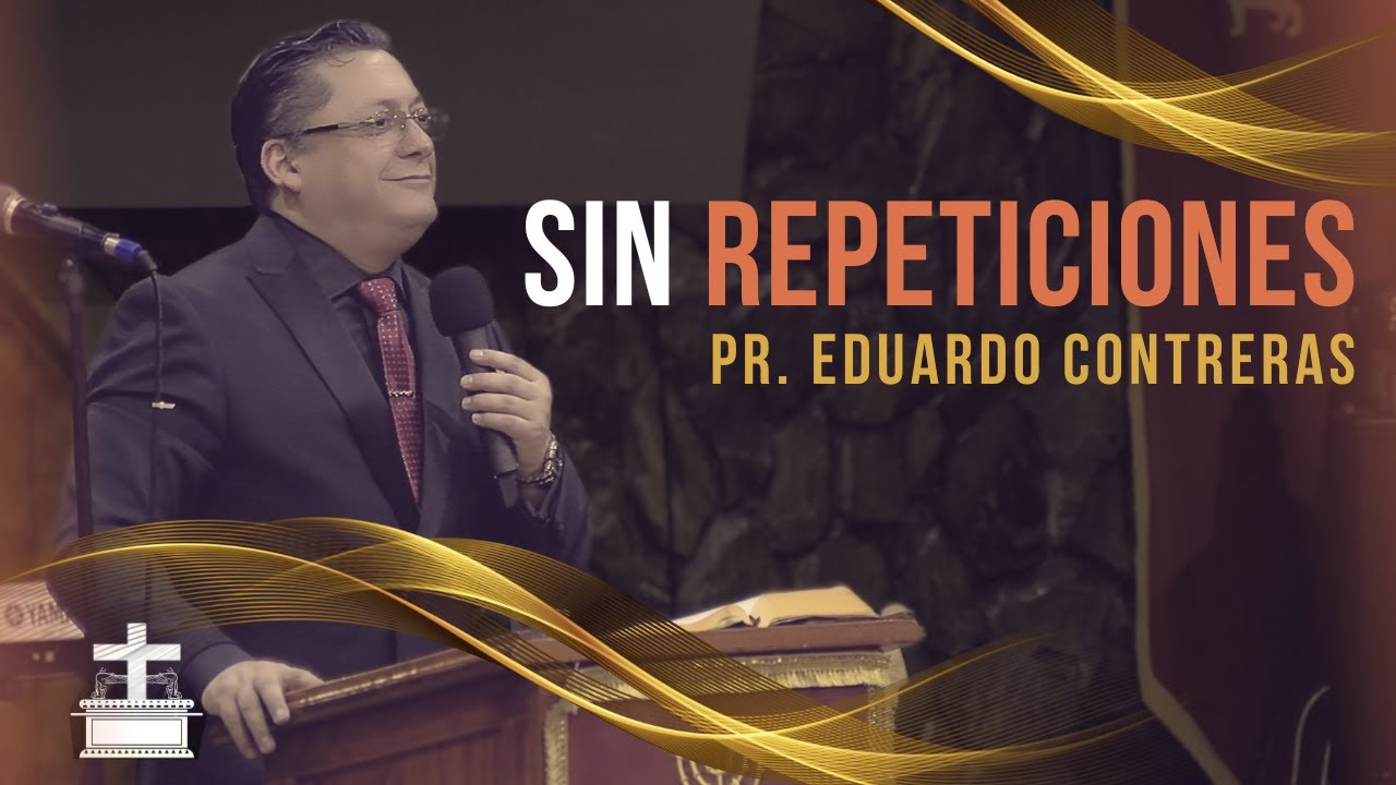 "Sin repeticiones" - Pastor Eduardo Contreras. - YouTube