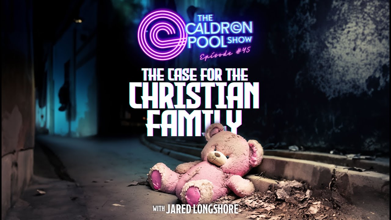 The Case for the Christian Family - The Caldron Pool Show #45 - YouTube