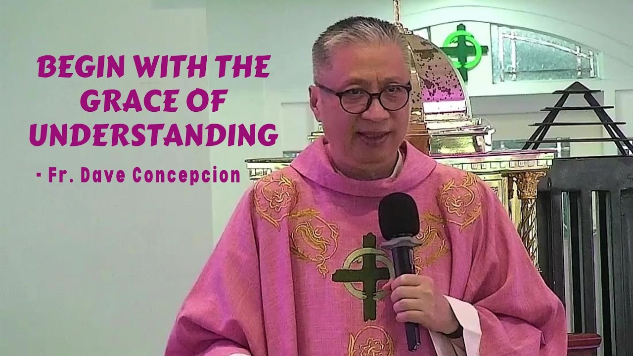 BEGIN WITH THE GRACE OF UNDERSTANDING - Homily by Fr. Dave Concepcion ...