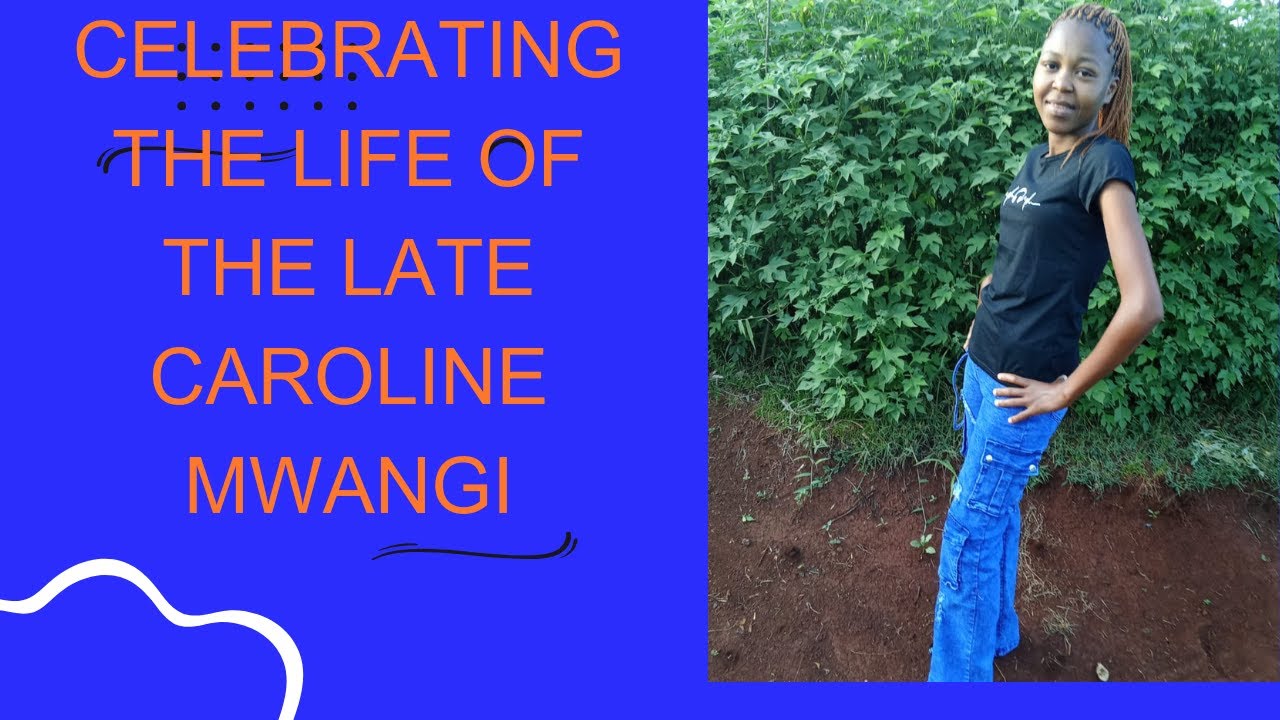 CELEBRATING THE LIFE OF THE LATE CAROLINE MWANGI - YouTube
