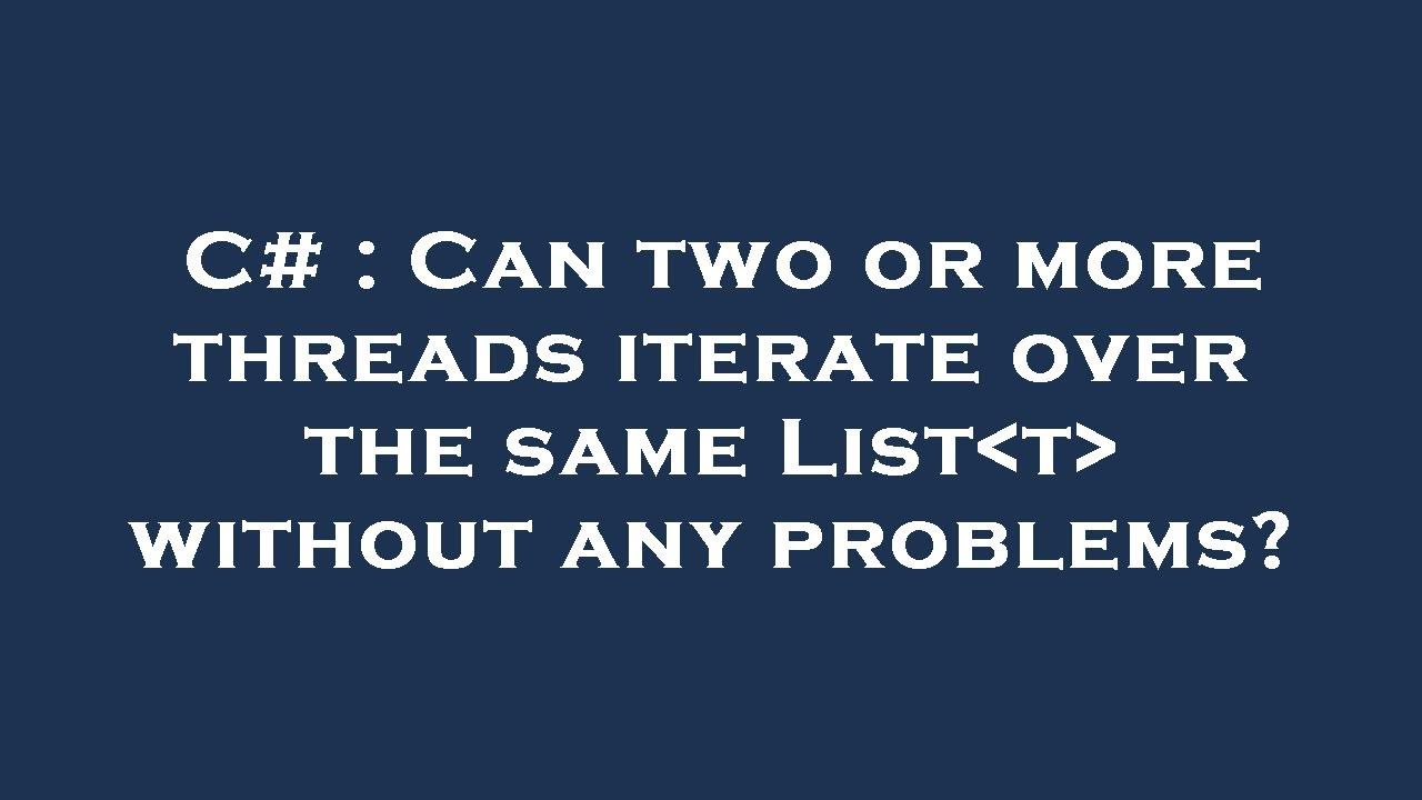 C Can Two Or More Threads Iterate Over The Same List T Without Any Problems Youtube