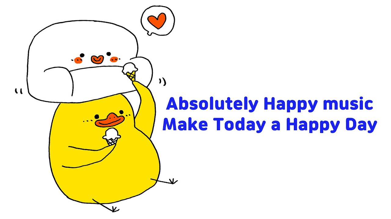 Absolutely Happy music - Make Today a Happy Day | 행복한 음악으로 오늘을 행복한 날로 ...