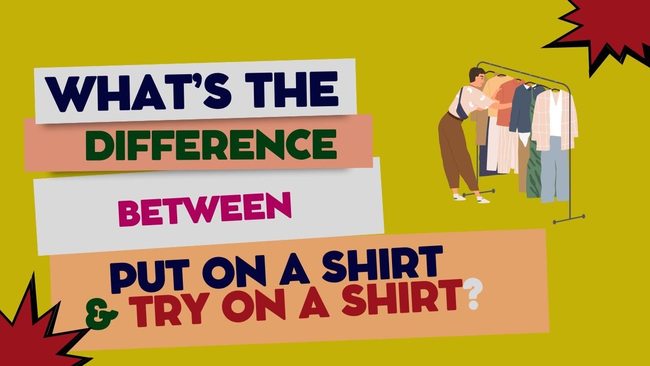WHAT'S THE DIFFERENCE BETWEEN: PUT ON A SHIRT AND TRY ON A SHIRT? - YouTube