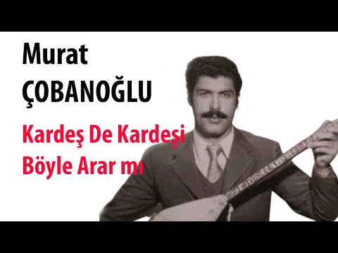 Aşık Murat ÇOBANOĞLU - Kardeş de Kardeşi Böyle mi Arar