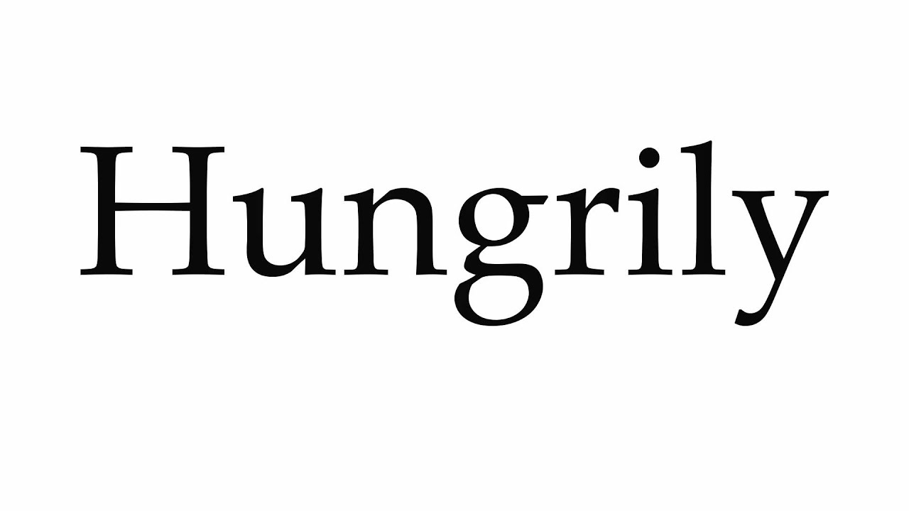 How to Pronounce Hungrily - YouTube