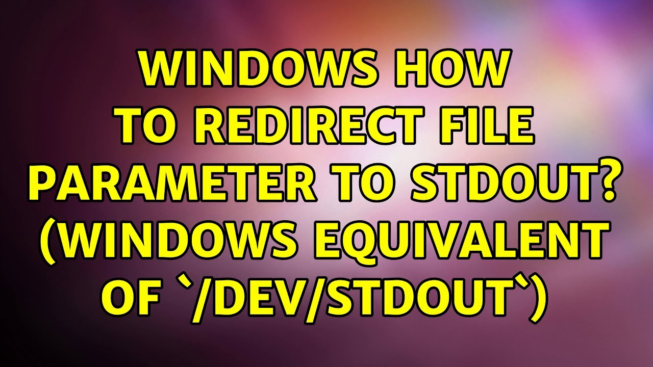 Windows How To Redirect File Parameter To Stdout Windows Equivalent Windows How To Redirect File Parameter To Stdout Windows Equivalent