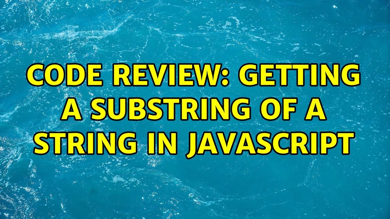 Code Review Getting A Substring Of A String In JavaScript 4 Solutions code-review-getting-a-substring-of-a-string-in-javascript-4-solutions