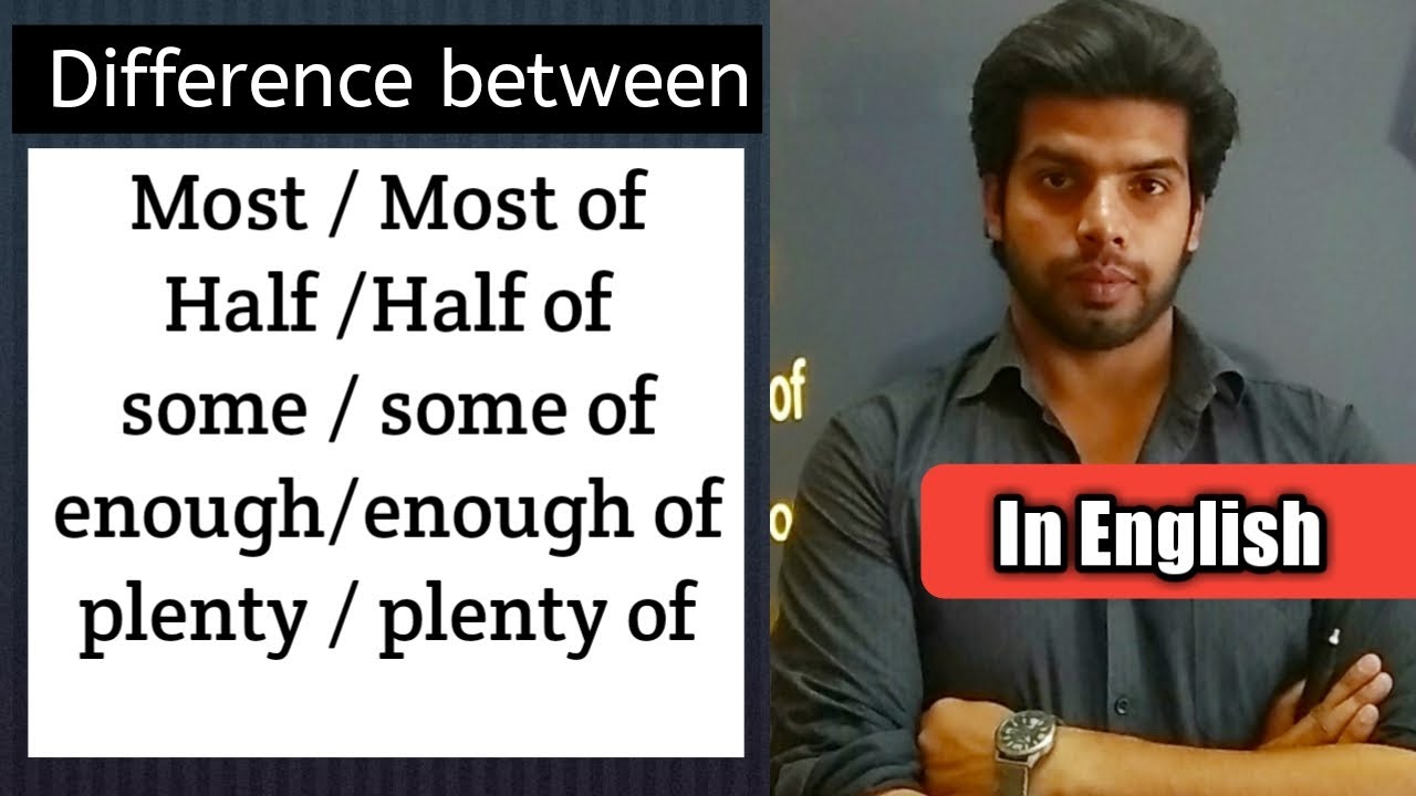 DIFFERENCE B/W MOST,MOST OF, HALF,HALF OF,SOME,SOME OF,ENOUGH,ENOUGHOF ...