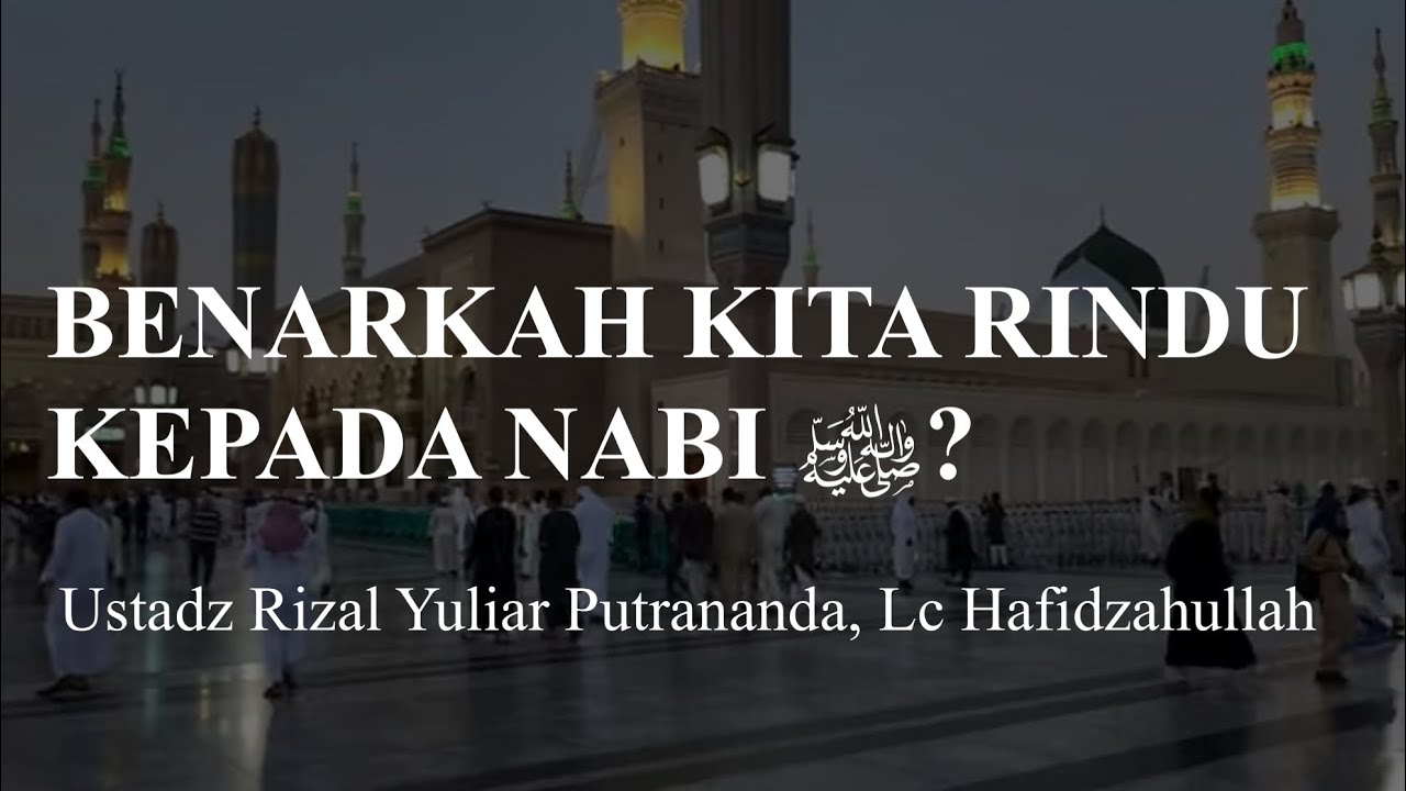 "Benarkah kita rindu kepada Nabi ﷺ "? Ustad Rizal Yuliar Putrananda, Lc ...