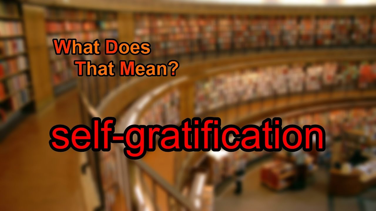 What Does Self gratification Mean YouTube what-does-self-gratification-mean-youtube